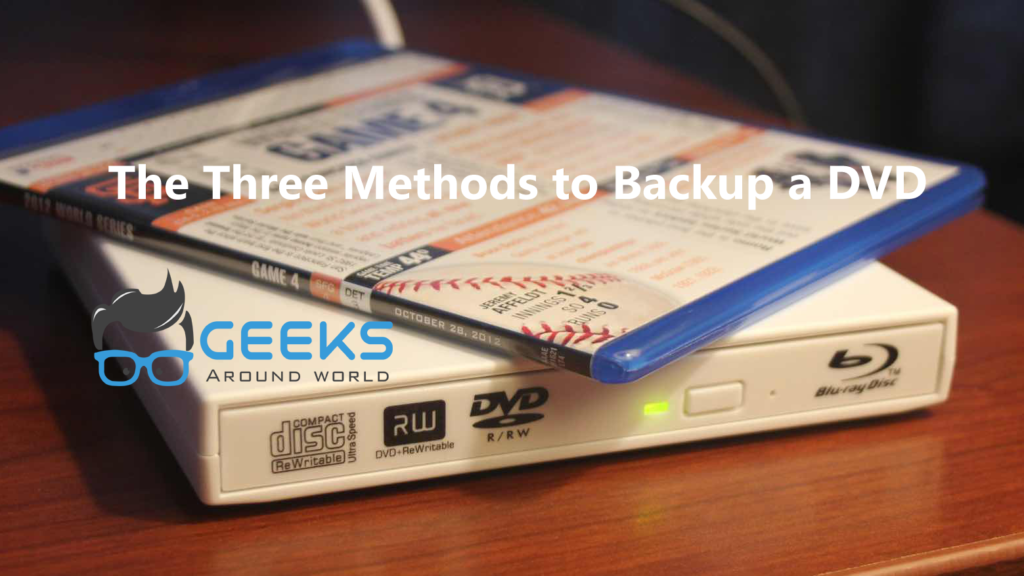 The Three Methods to Backup a DVD - Geeks Around World